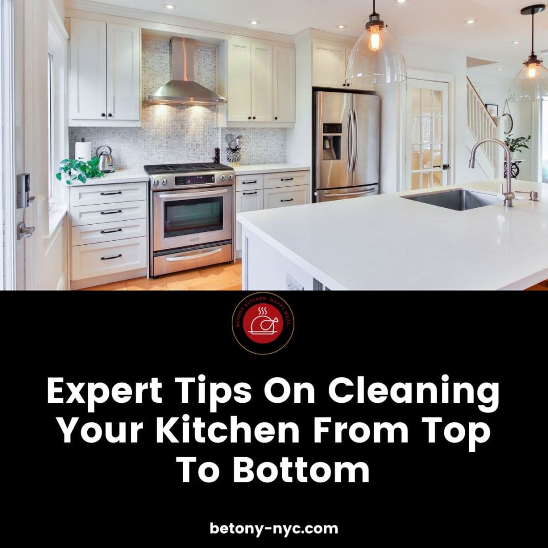 Expert Tips On Cleaning Your Kitchen From Top To Bottom - Betony