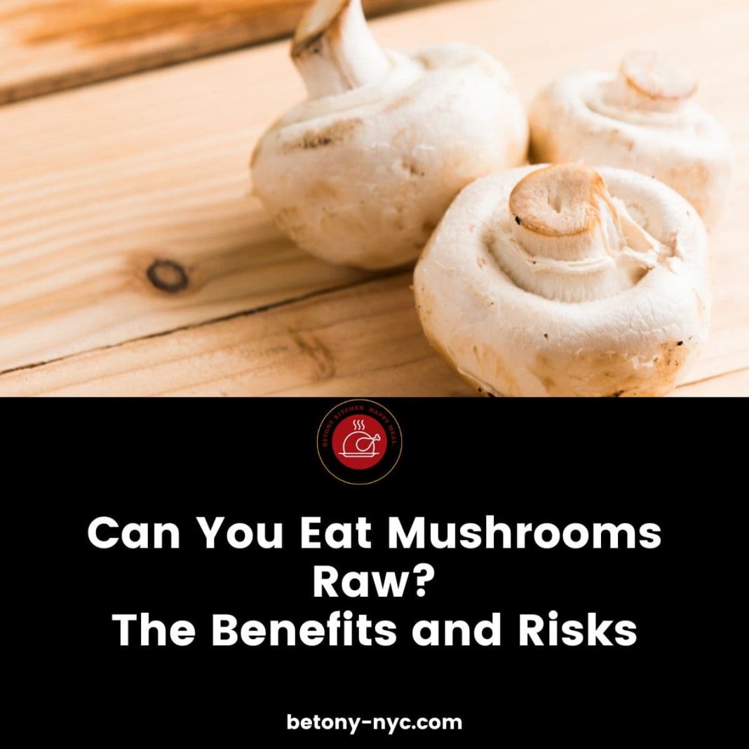 Can You Eat Mushrooms Raw? The Benefits and Risks - Betony