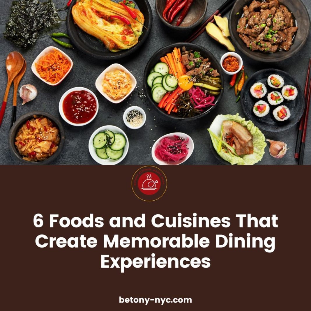 6 Foods and Cuisines That Create Memorable Dining Experiences