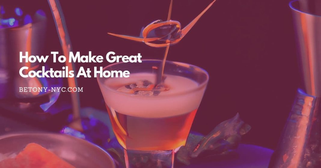 How To Make Great Cocktails At Home - Betony